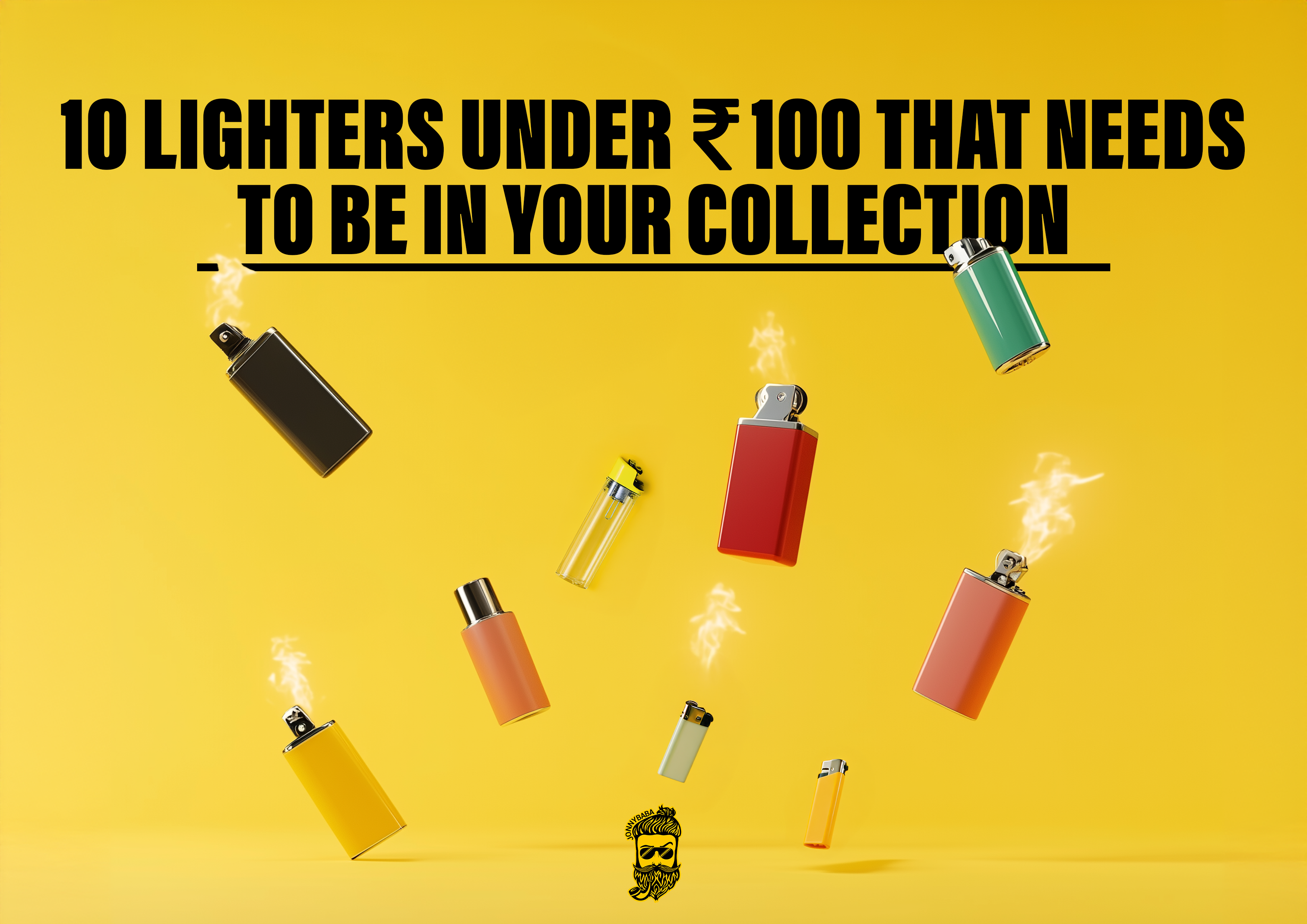 Lighters Under Rs 100 That Need to Be in Your Collection – Jonnybaba ...